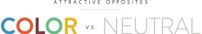 Attractive Opposites: Color vs. Neutral