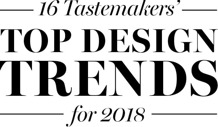 16 Tastemakers' Top Design Trends for 2018 - 1stDibs Introspective